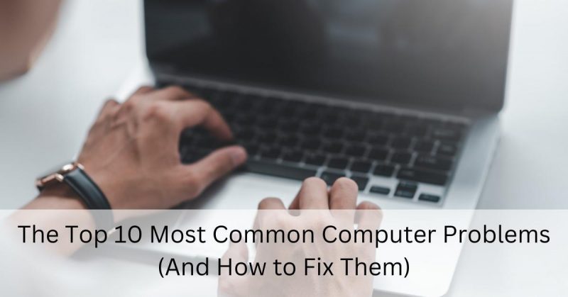 The Top 10 Most Common Computer Problems (And How to Fix Them)